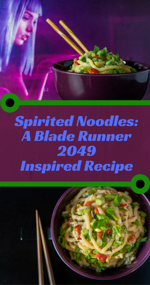 Spirited Noodles: A Blade Runner 2049 Inspired Recipe - Geeks Who Eat