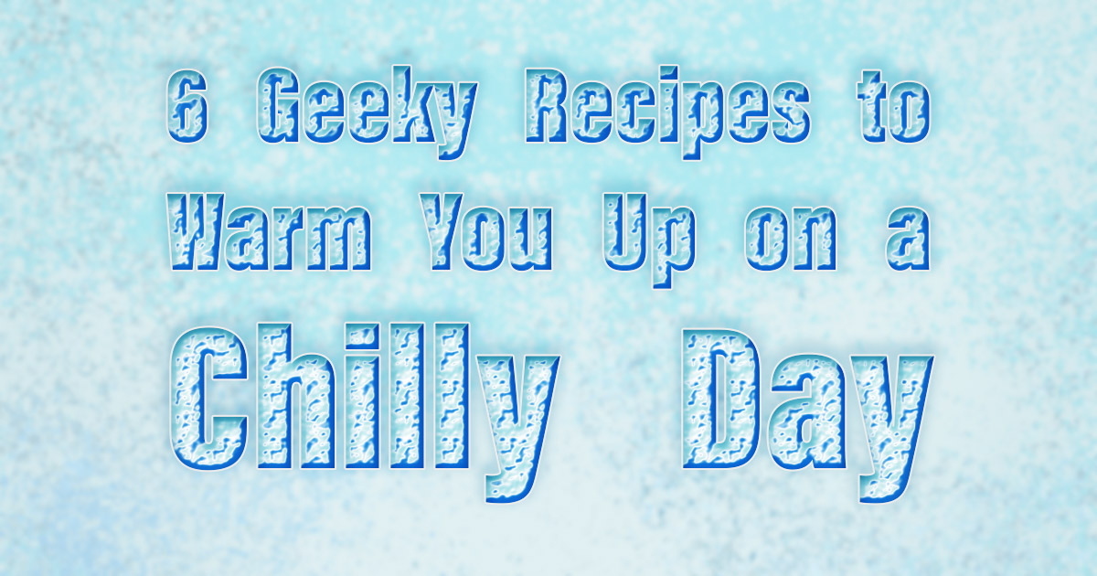 6 Geeky Recipes to Warm You Up on a Chilly Day - Geeks Who Eat