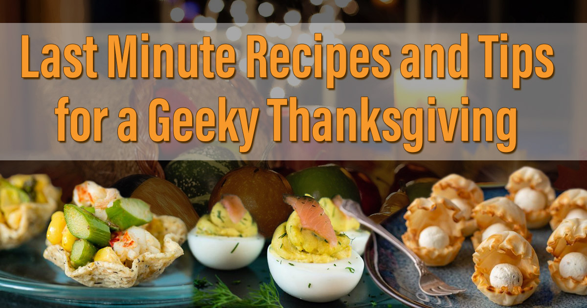 Last Minute Recipes and Tips for a Geeky Thanksgiving - Geeks Who Eat